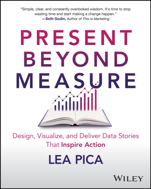 Present Beyond Measure : Design, Visualize, and Deliver Data Stories ...