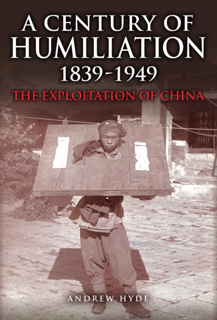 A Century of Humiliation 1839–1949 : The Exploitation of China: Andrew ...