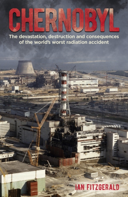 Chernobyl : The Devastation, Destruction and Consequences of the World ...