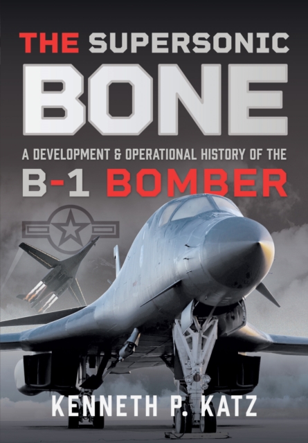 The Supersonic BONE : A Development and Operational History of the B-1 ...
