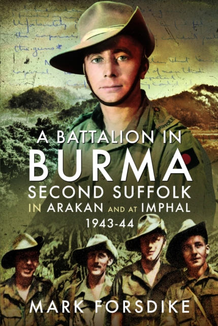 A Battalion in Burma : Second Suffolk in Arakan and at Imphal, 1943–44 ...