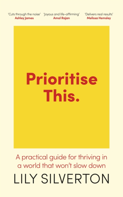 Prioritise This : A Practical Guide for Thriving in a World That Won't ...