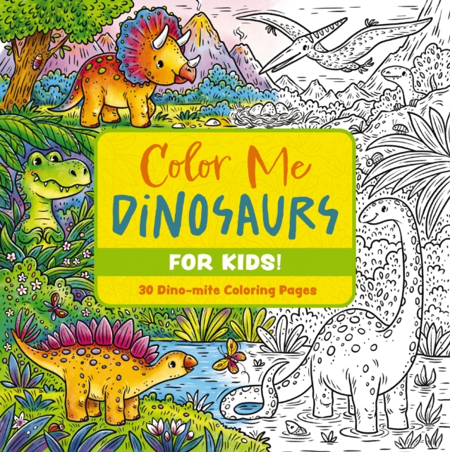 Color Me Dinosaurs (Kids' Edition) : 30 Dino-mite Coloring Pages ...