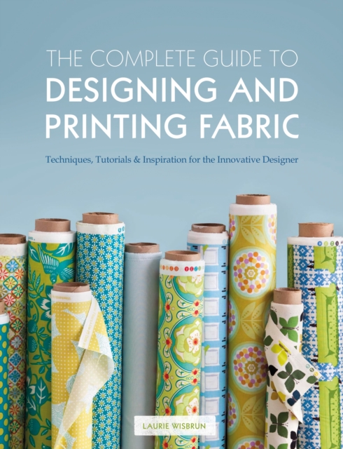 The Complete Guide to Designing and Printing Fabric : Techniques ...