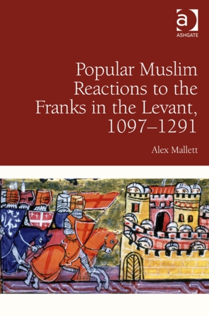 Popular Muslim Reactions to the Franks in the Levant, 1097–1291: Alex ...