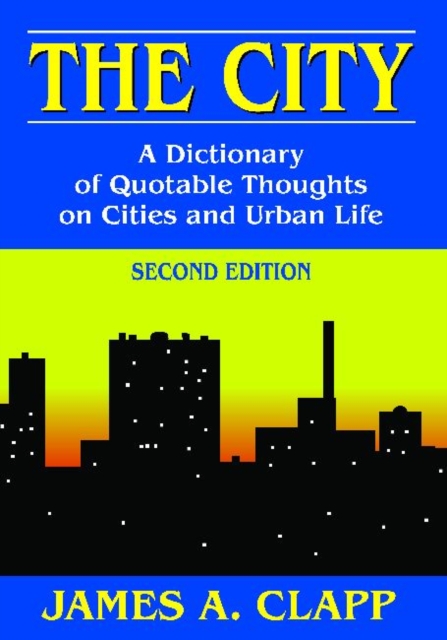 The City : A Dictionary of Quotable Thoughts on Cities and Urban Life ...