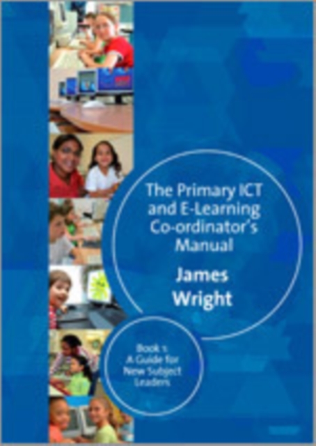 The Primary ICT & E-learning Co-ordinator's Manual : Book One, A Guide ...