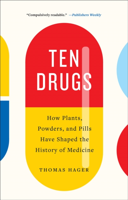 Ten Drugs : How Plants, Powders, and Pills Have Shaped the History of ...
