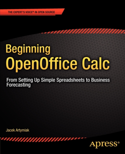 Beginning OpenOffice Calc : From Setting Up Simple Spreadsheets to ...
