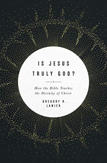 Is Jesus Truly God? : How the Bible Teaches the Divinity of Christ ...