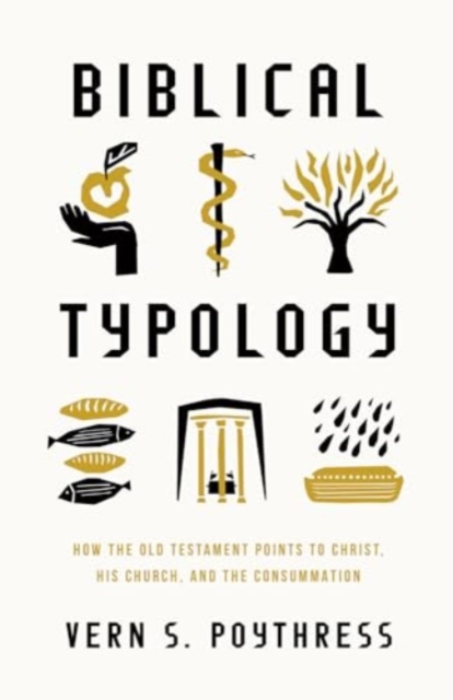 Biblical Typology : How the Old Testament Points to Christ, His Church ...