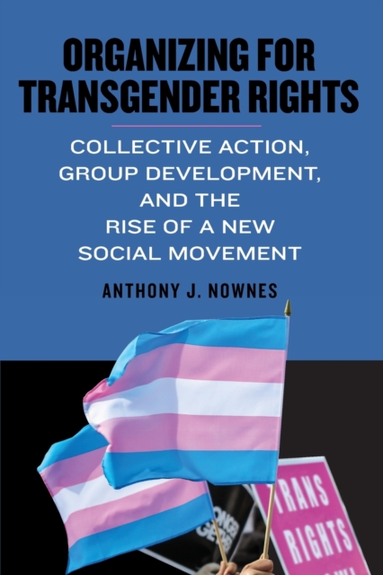 Organizing for Transgender Rights : Collective Action, Group ...