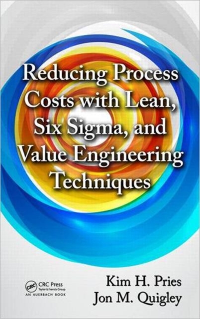 Reducing Process Costs with Lean, Six Sigma, and Value Engineering Techniques: Kim H. Pries ...