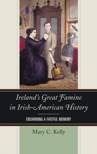 Ireland's Great Famine in Irish-American History : Enshrining a Fateful ...