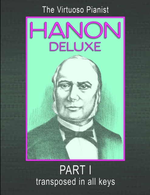 HANON DELUXE The Virtuoso Pianist Transposed In All Keys - Part I: C. L ...