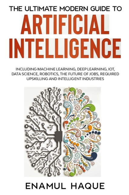 The Ultimate Modern Guide to Artificial Intelligence : Including Machine Learning, Deep Learning ...