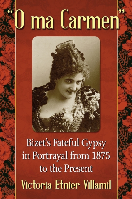 "O ma Carmen" : Bizet's Fateful Gypsy in Portrayals from 1875 to the ...