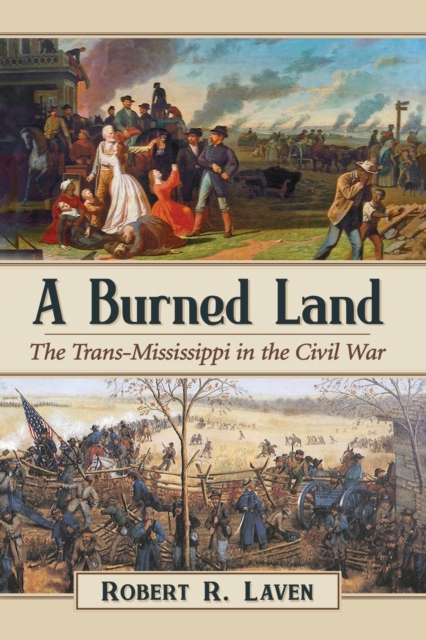A Burned Land : The Trans-Mississippi in the Civil War: Robert R. Laven ...