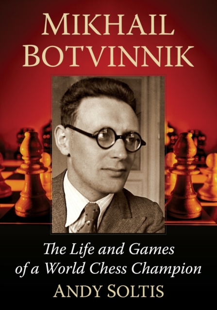 Mikhail Botvinnik : The Life and Games of a World Chess Champion: Andy ...