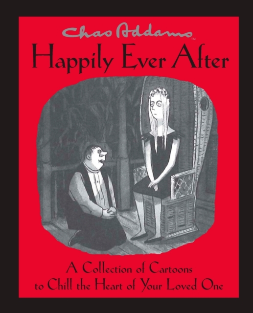 Chas Addams Happily Ever After : A Collection of Cartoons to Chill the ...