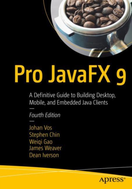 Pro JavaFX 9 : A Definitive Guide to Building Desktop, Mobile, and Embedded Java Clients: Johan ...