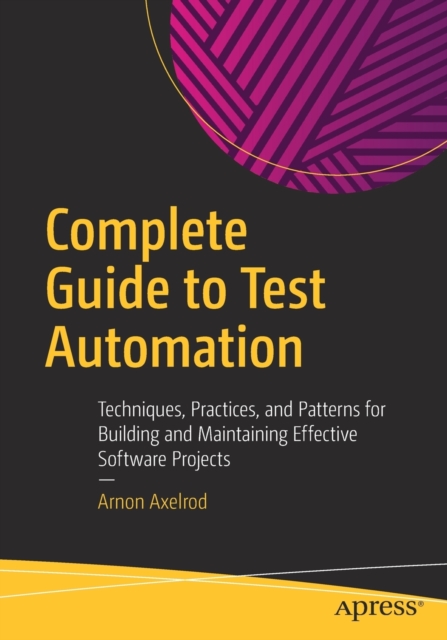 Complete Guide to Test Automation : Techniques, Practices, and Patterns ...