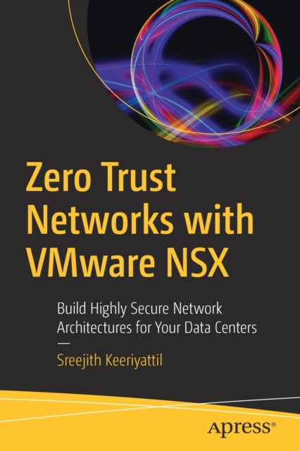 Zero Trust Networks with VMware NSX : Build Highly Secure Network ...