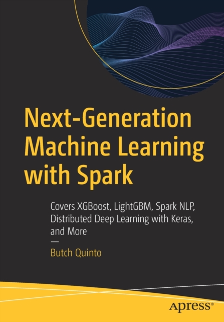 Next-Generation Machine Learning with Spark : Covers XGBoost, LightGBM ...