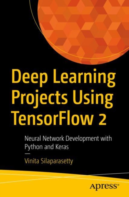 Deep Learning Projects Using TensorFlow 2 : Neural Network Development with Python and Keras ...