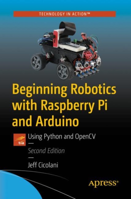Beginning Robotics with Raspberry Pi and Arduino : Using Python and OpenCV: Jeff Cicolani ...