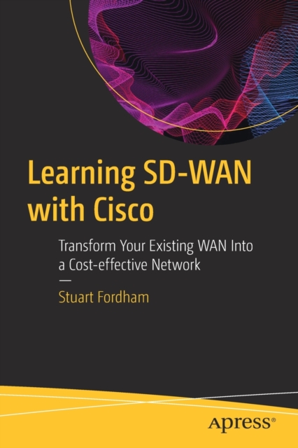 Learning SD-WAN with Cisco : Transform Your Existing WAN Into a Cost ...