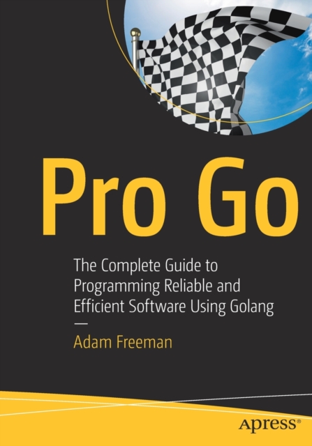 Pro Go : The Complete Guide to Programming Reliable and Efficient ...