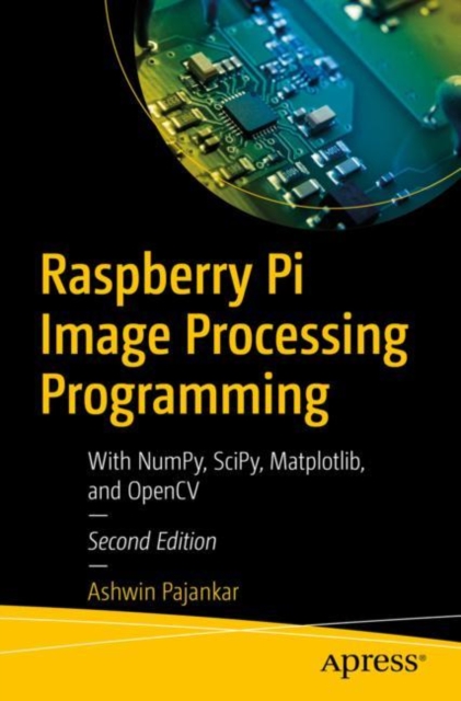 Raspberry Pi Image Processing Programming : With NumPy, SciPy, Matplotlib, and OpenCV: Ashwin ...