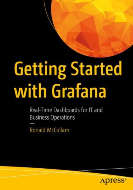 Getting Started with Grafana : Real-Time Dashboards for IT and Business ...