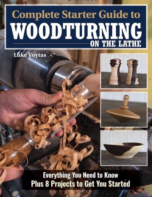 Complete Starter Guide to Woodturning on the Lathe Everything You Need to Know Plus 8 Projects to Get You Started Luke Voytas 9781497103955 WHSmith