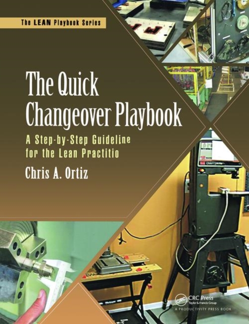 The Quick Changeover Playbook : A Step-by-Step Guideline for the Lean Practitioner: Chris A ...