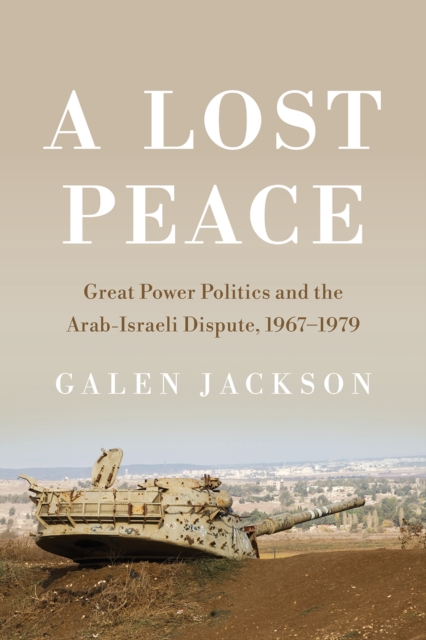 A Lost Peace : Great Power Politics and the Arab-Israeli Dispute, 1967 ...