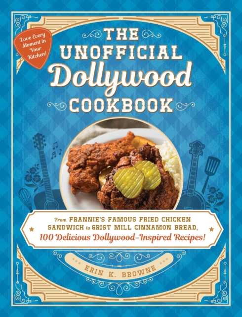 The Unofficial Dollywood Cookbook : From Frannie's Famous Fried Chicken ...