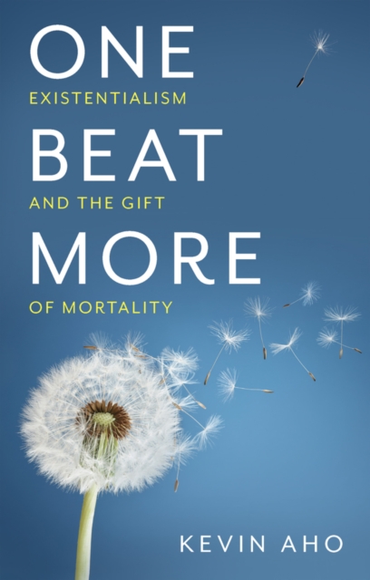 One Beat More : Existentialism and the Gift of Mortality: Kevin ...