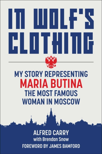 In Wolf's Clothing : My Story Representing Maria Butina, the Most ...