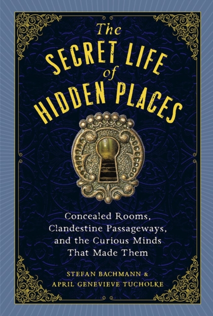 The Secret Life of Hidden Places : Hidden Rooms, Clandestine ...