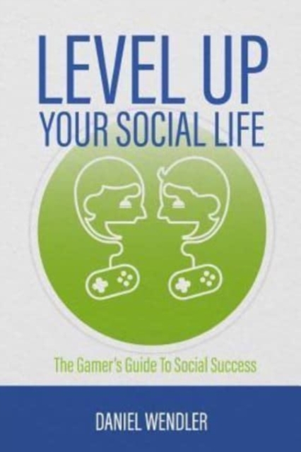Level Up Your Social Life : The Gamer's Guide To Social Success: Daniel ...