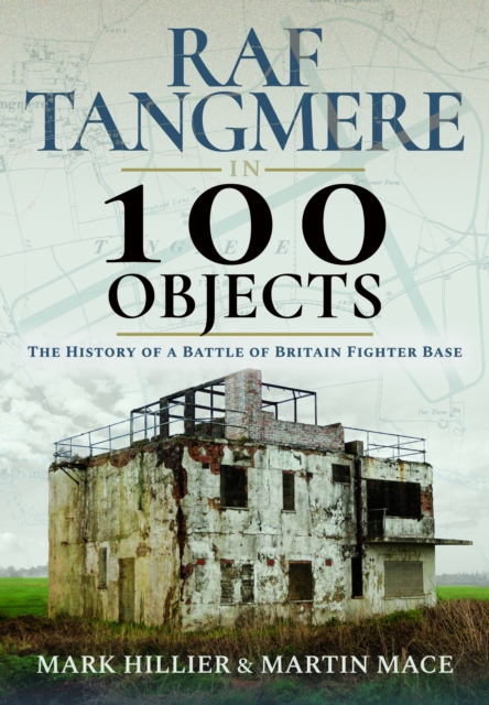 RAF Tangmere in 100 Objects : The History of a Battle of Britain ...
