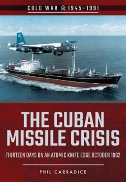 The Cuban Missile Crisis : Thirteen Days on an Atomic Knife Edge ...