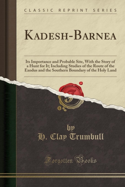 Kadesh-Barnea: Its Importance and Probable Site, With the Story of a ...