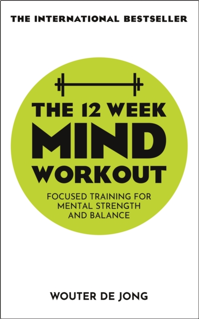 The 12 Week Mind Workout : Focused Training for Mental Strength and Balance: Wouter de Jong ...