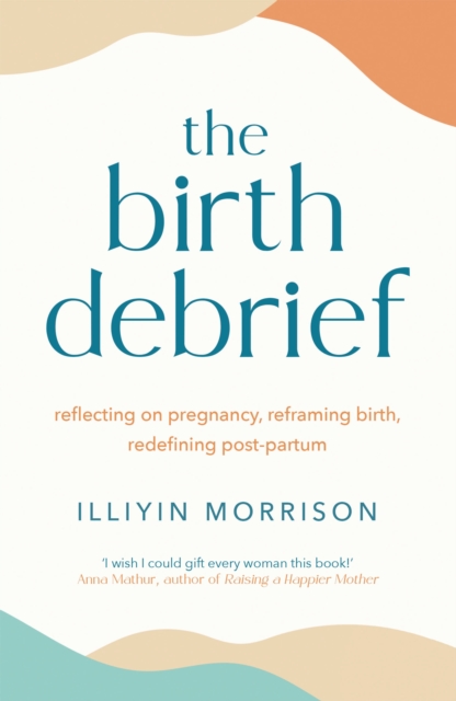 The Birth Debrief : Reflecting on pregnancy, reframing birth ...