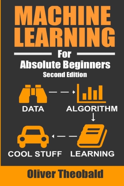 Machine Learning For Absolute Beginners : A Plain English Introduction: Oliver Theobald ...