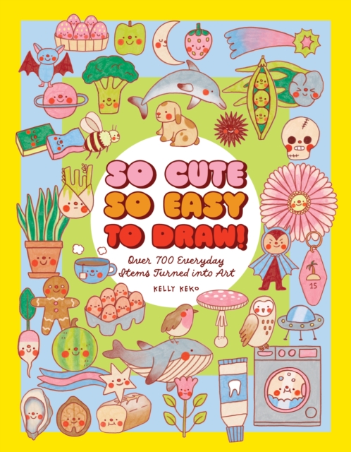 So Cute, So Easy to Draw! : Over 700 Everyday Items Turned into Art ...