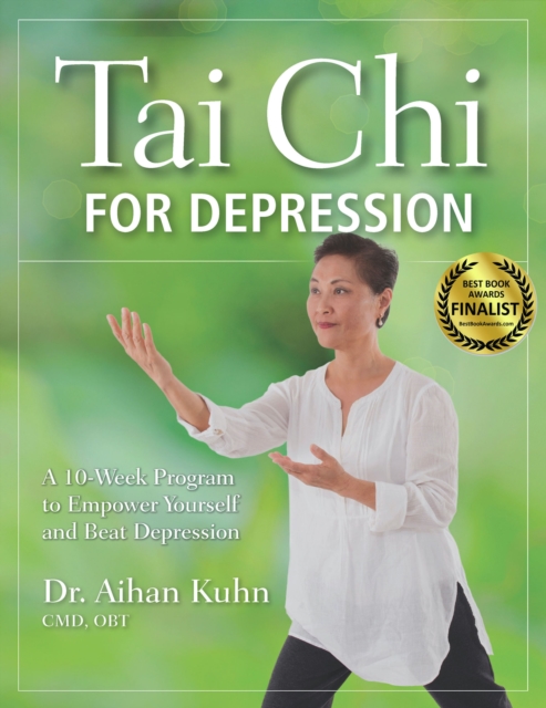 Tai Chi for Depression : A 10-Week Program to Empower Yourself and Beat ...